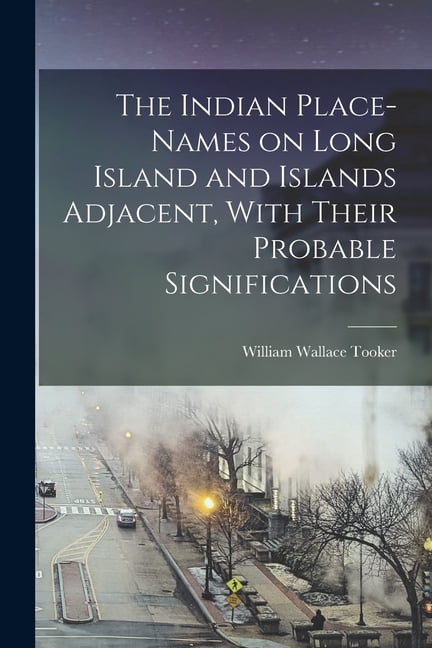 The Indian Place-Names on Long Island and Islands Adjacent, With Their ...
