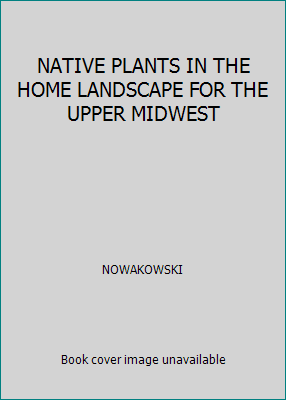 Pre-Owned NATIVE PLANTS IN THE HOME LANDSCAPE FOR THE UPPER MIDWEST ...