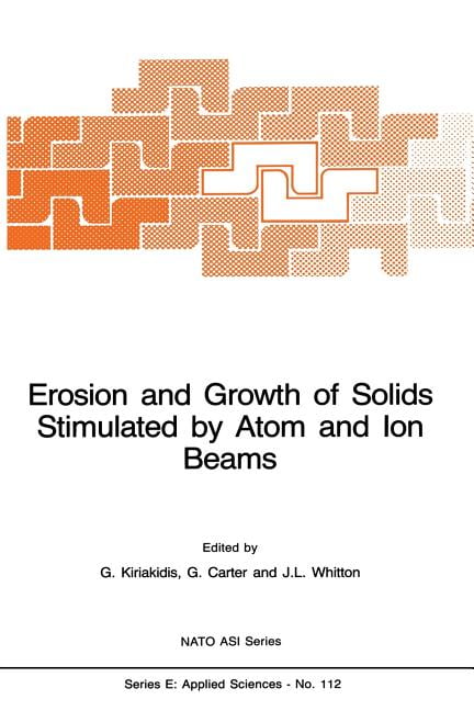 NATO Science Series E: Erosion and Growth of Solids Stimulated by Atom and Ion Beams, Book 112 ...