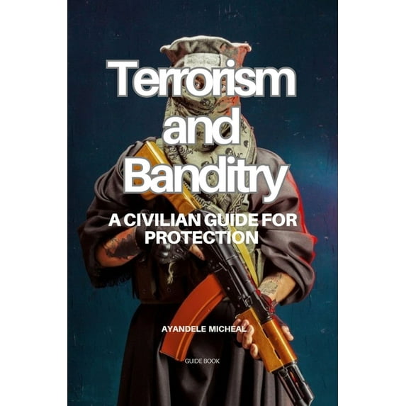 Terrorism and Banditry: A Civilian Guide for Protection, (Paperback ...
