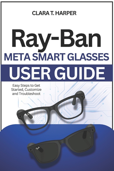 Ray-Ban Meta Smart Glasses User Guide: Setup, features and pro tips to ...