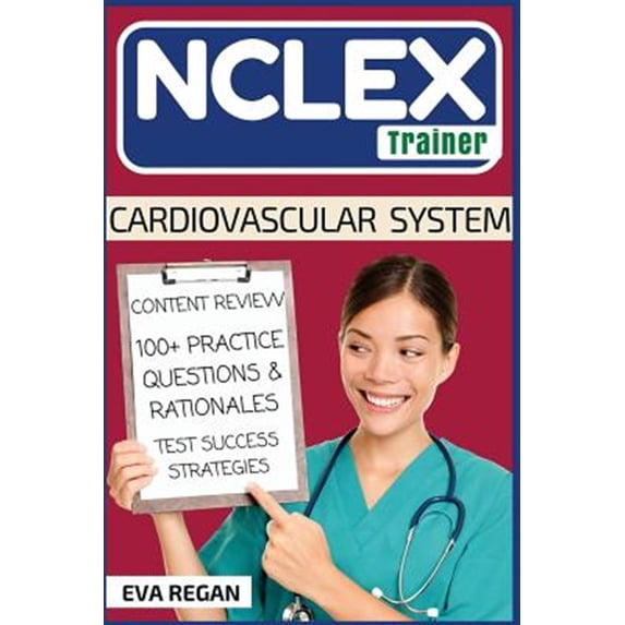 NCLEX: Cardiovascular System: The NCLEX Trainer: Content Review, 100 ...