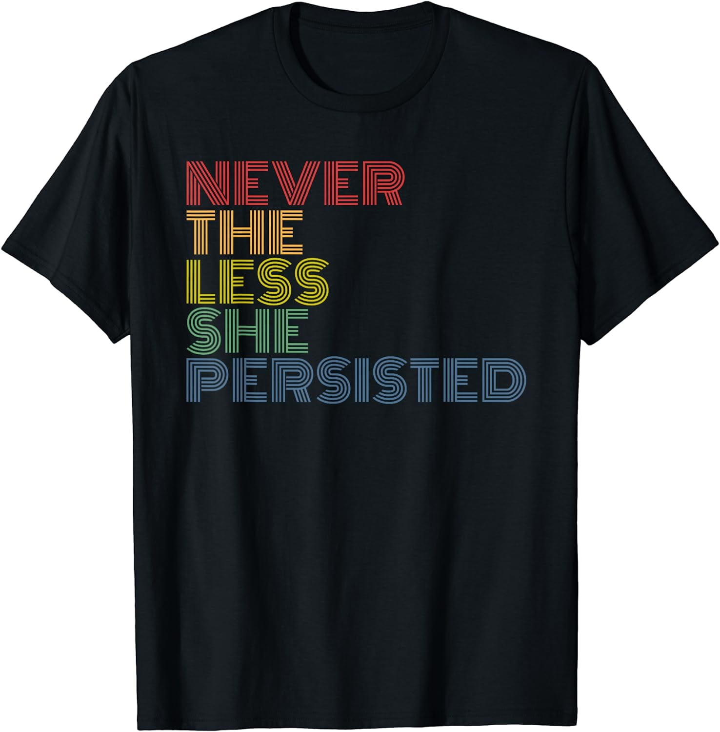 NEVER THE LESS SHE PERSISTED- Feminist - Womens Rights T-Shirt ...
