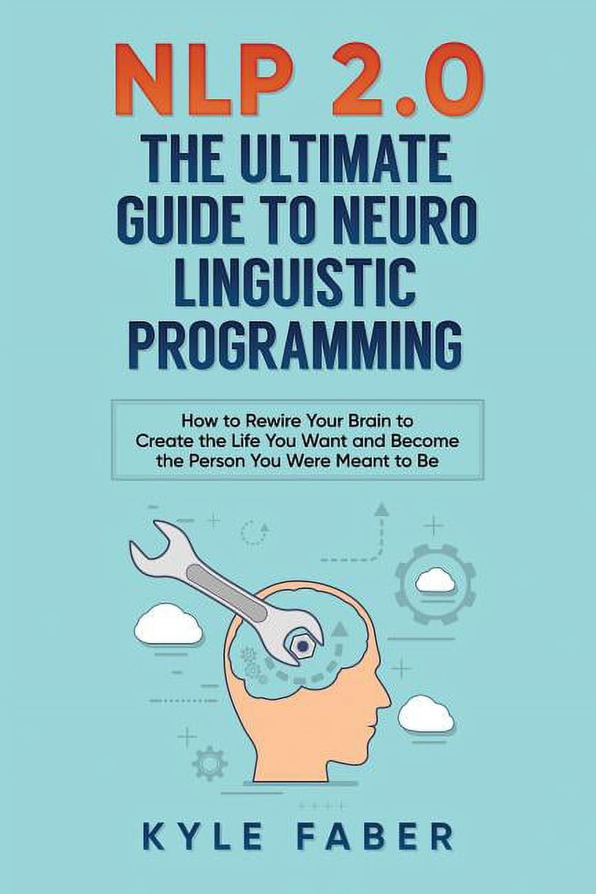 NLP 2.0 - The Ultimate Guide to Neuro Linguistic Programming: How to ...