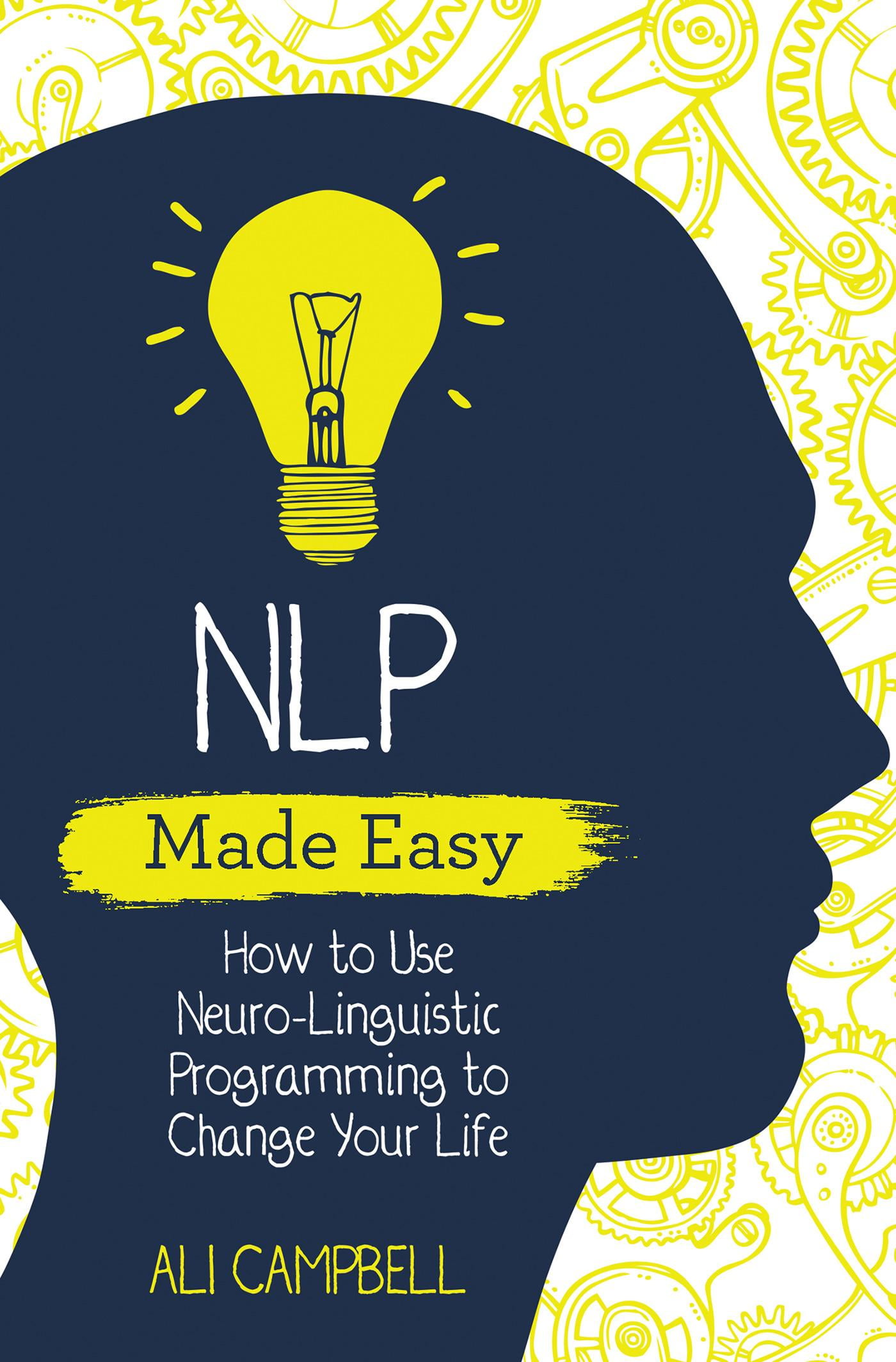 NLP Made Easy : How to Use Neuro-Linguistic Programming to Change Your Life - Walmart.com