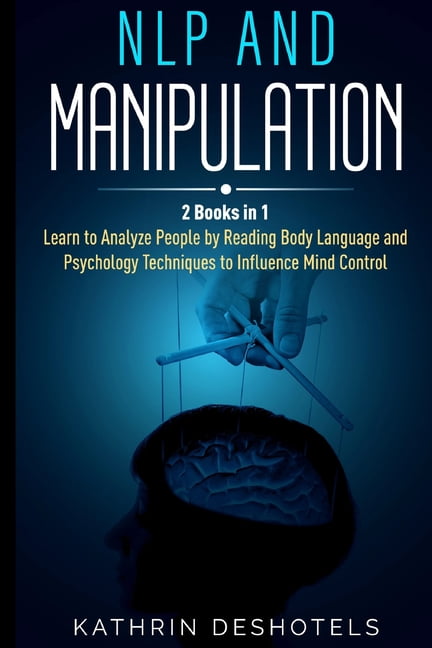 NLP and Manipulation: How to Analyze People with Behavioral Psychology - Master your Emotions ...
