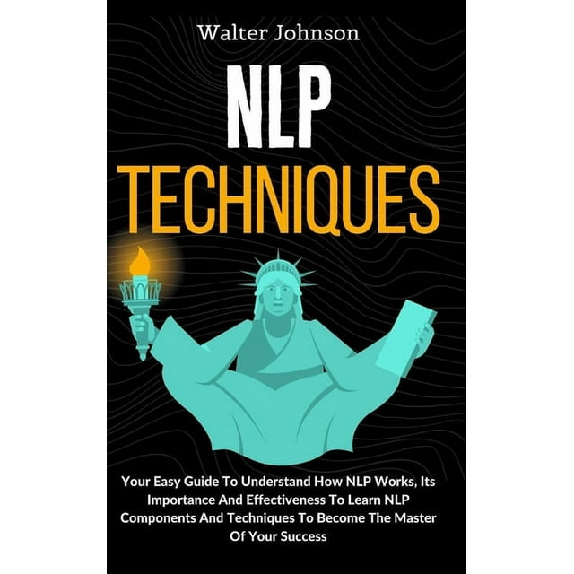 NLP Techniques: Your Easy Guide To Understand How NLP Works, Its ... NLP Techniques: Your Easy Guide To Understand How NLP Works, Its ...