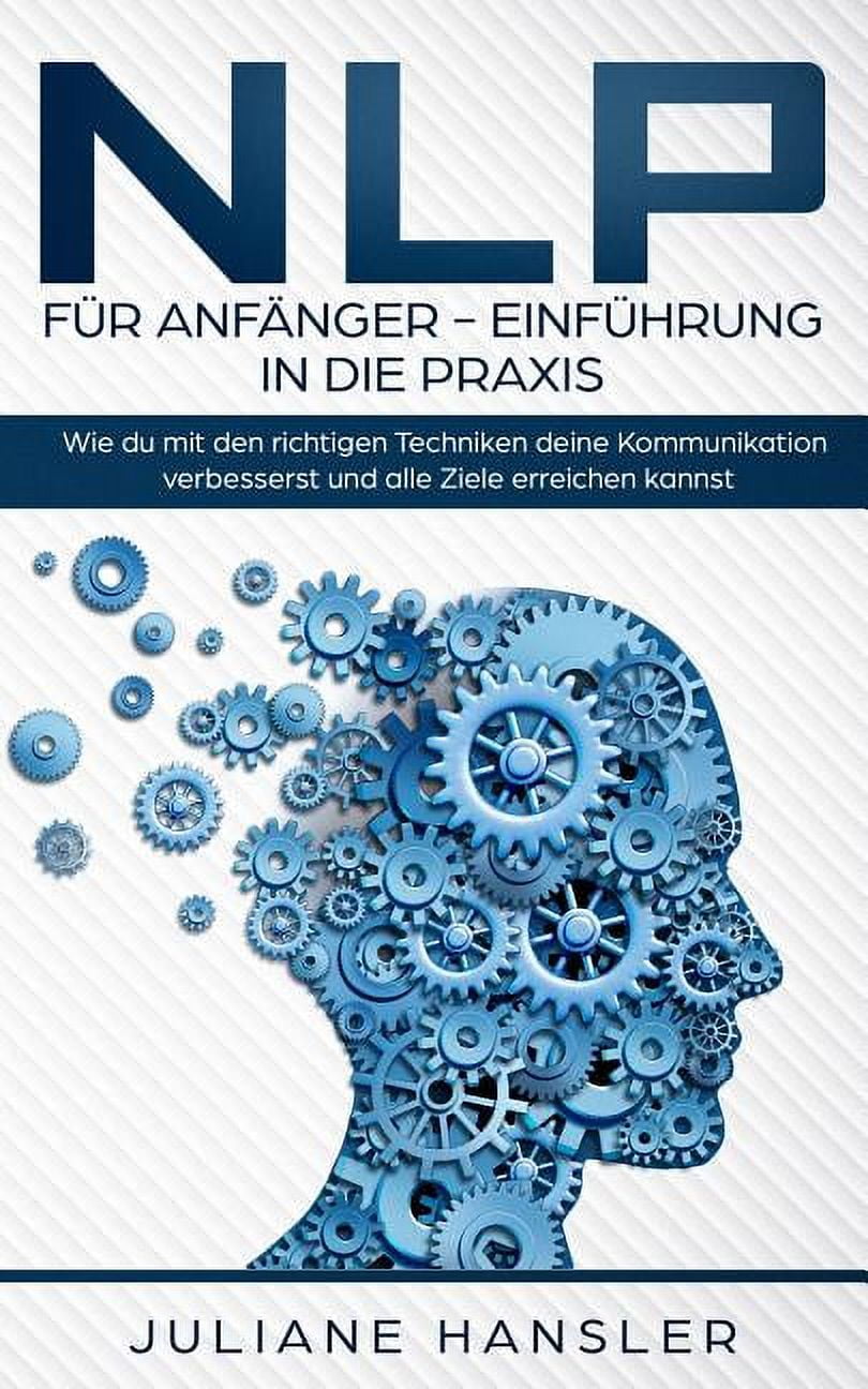 NLP für Anfänger - Einführung in die Praxis. Wie du mit den richtigen Techniken deine ...