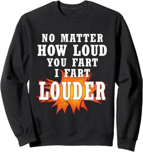 NO MATTER HOW LOUD YOU FART | Funny Farting Saying Gift Fart Sweatshirt ...