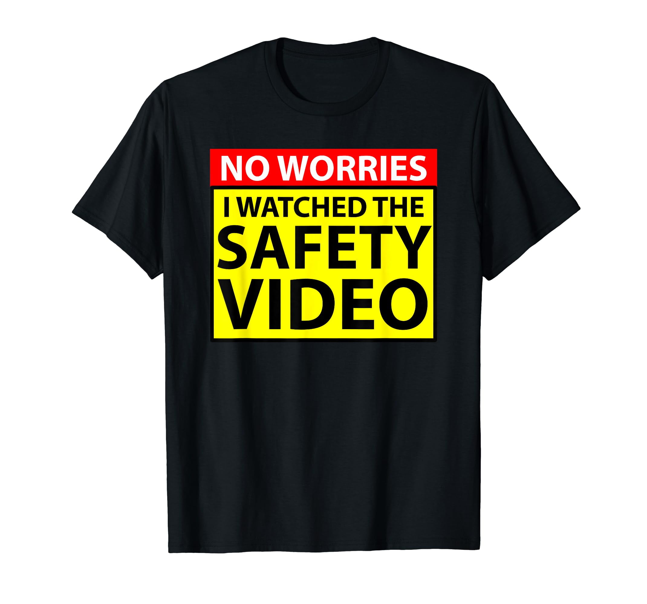 NO WORRIES I WATCHED THE SAFETY VIDEO FUNNY WORKPLACE HUMOR T-Shirt ...