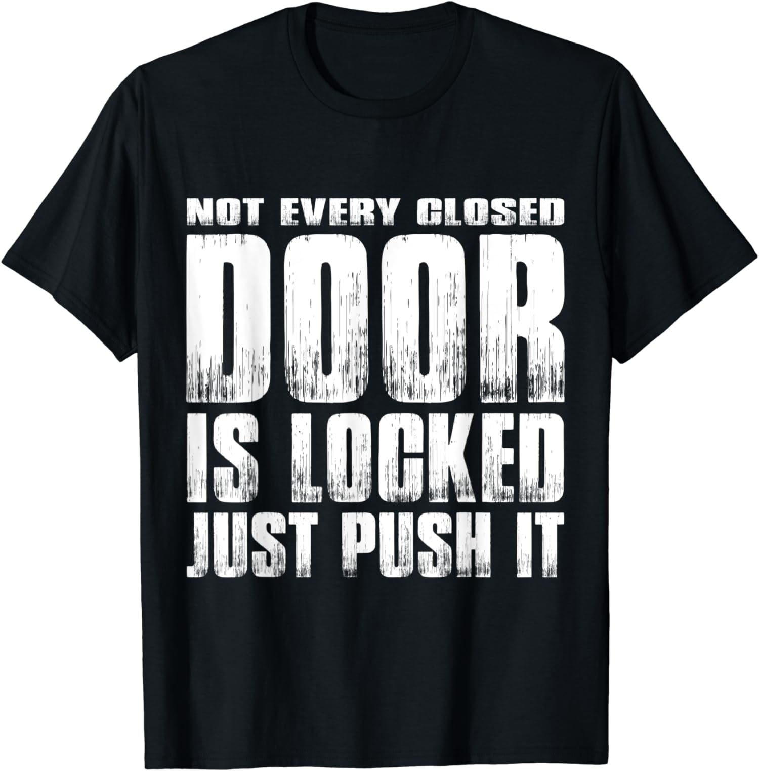 NOT EVERY CLOSED DOOR IS LOCKED JUST PUSH IT MOTIVATIONAL T-Shirt - Walmart.com