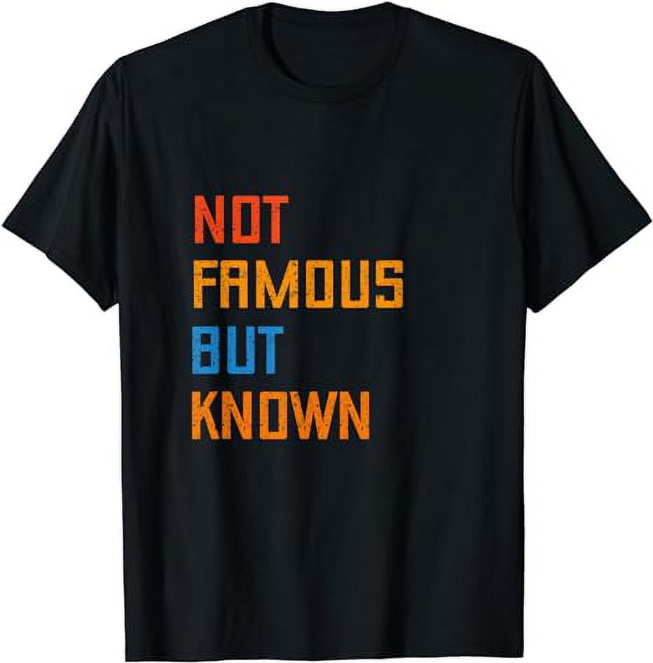 NOT FAMOUS BUT KNOWN Future Celebrity Famous Celebrities T-Shirt ...