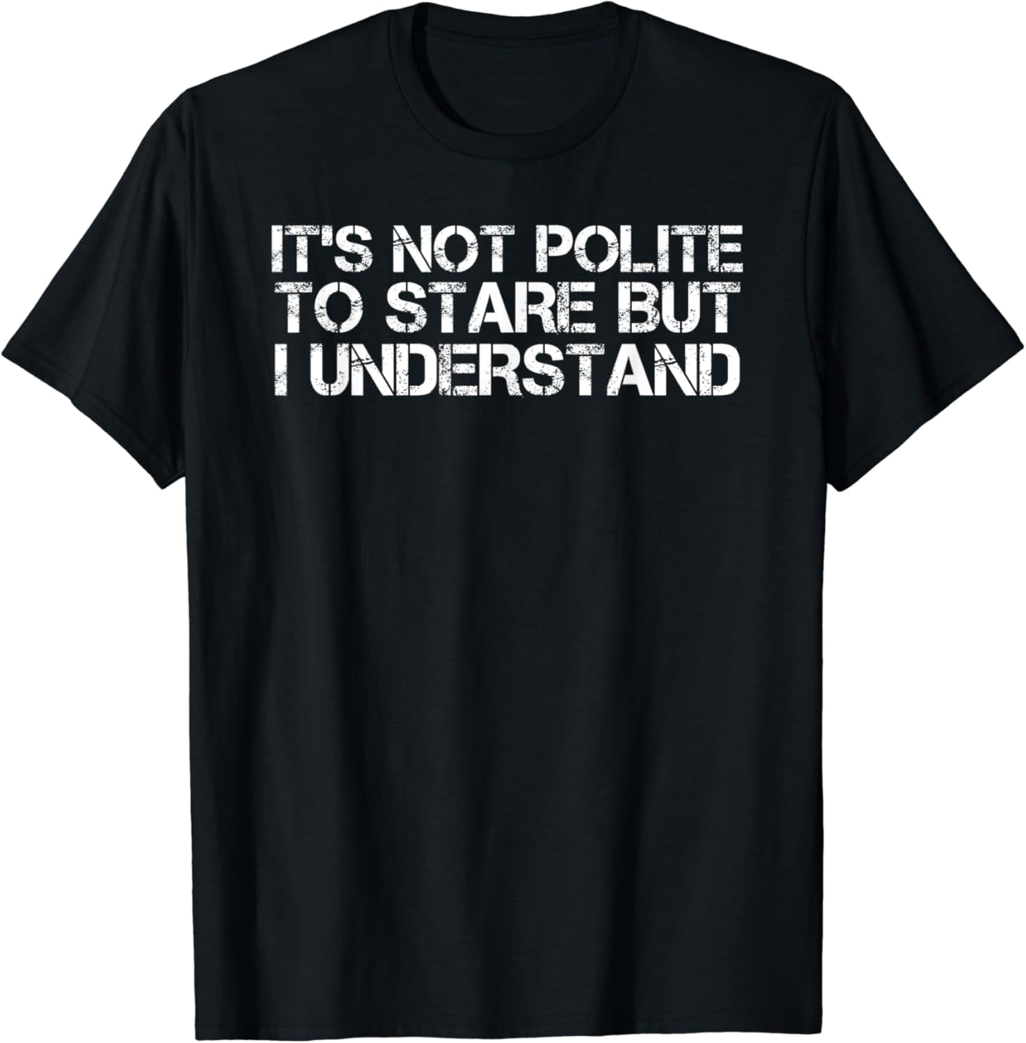 NOT POLITE TO STARE BUT I UNDERSTAND Funny Gift Idea T-Shirt - Walmart.com
