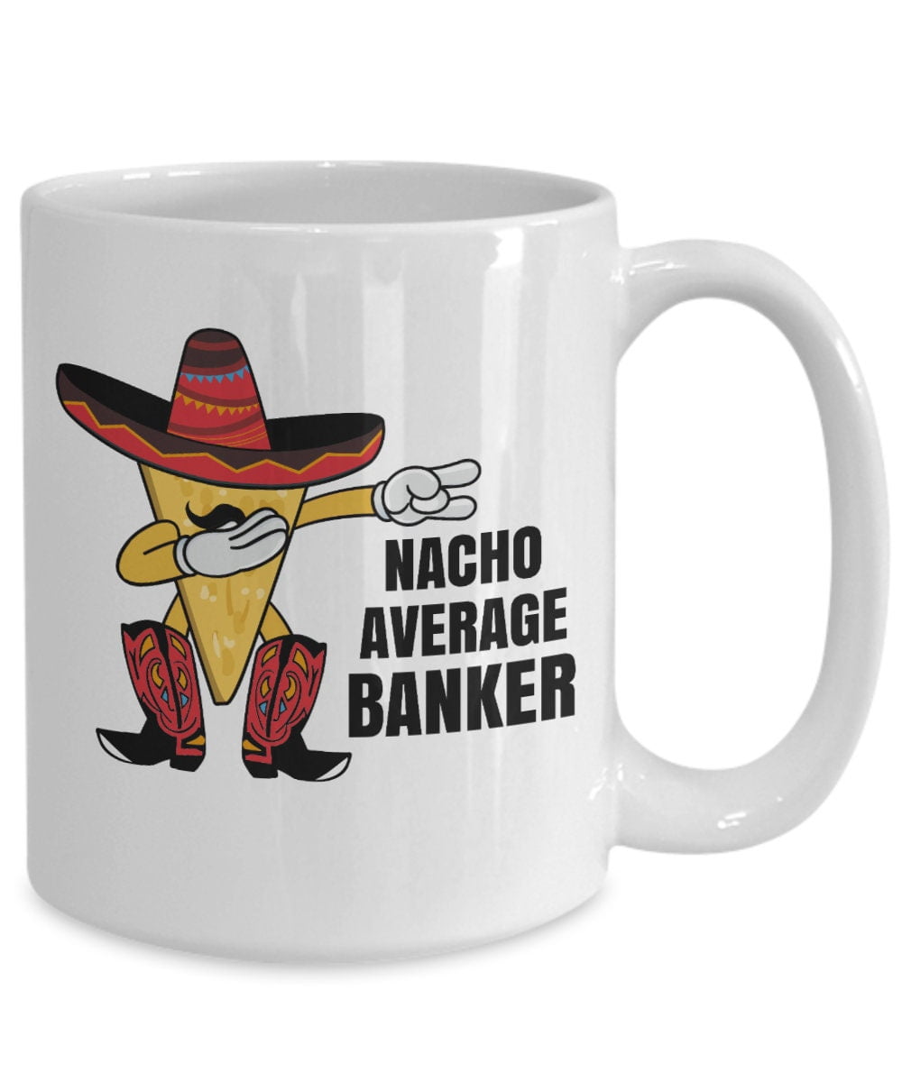 Nacho Average Banker Funny Professional Gift coffee mug - Walmart.com