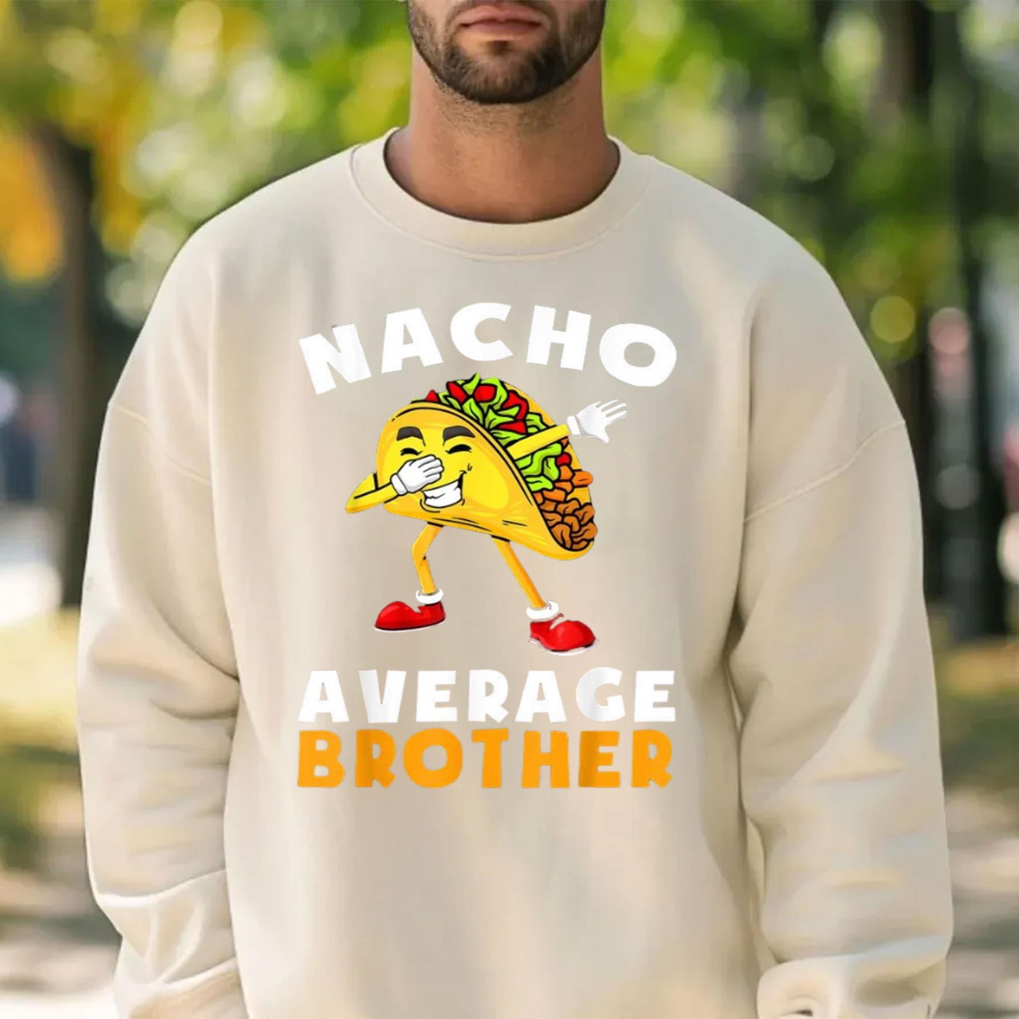 Nacho Average Brother Cinco De Mayo Mexican Sweat Shirt - Walmart.com
