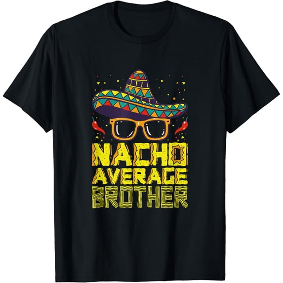 Nacho Average Brother New Big Bro Funny Cinco De Mayo Fiesta T-Shirt ...