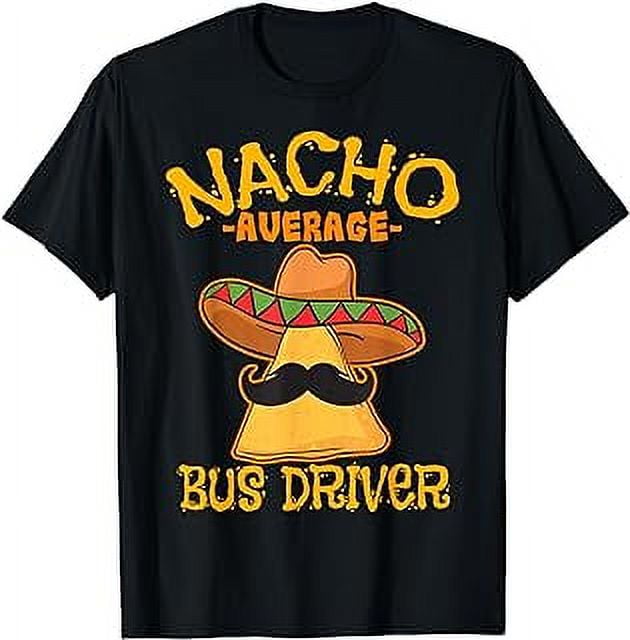 Nacho Average Bus Driver Transport Busman Cinco de Mayo T-Shirt ...