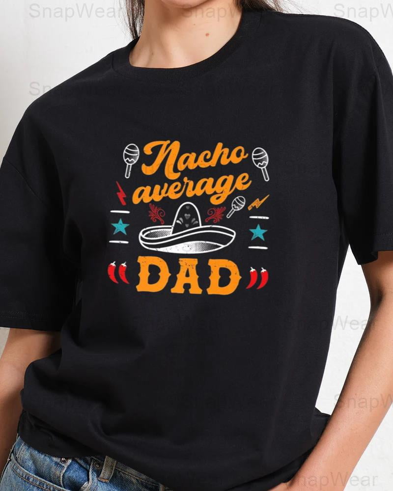 Nacho Average Dad Funny Mexican Food Pun Father's Day Cool Papa Gift T ...
