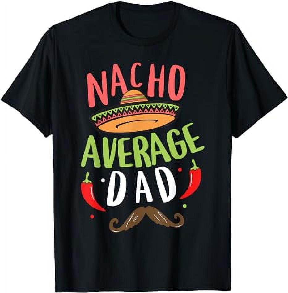Nacho Average Dad Mexican Daddy Cinco de Mayo Father Fiesta T-Shirt ...