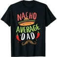 Nacho Average Dad Mexican Daddy Cinco de Mayo Father Fiesta T-Shirt ...