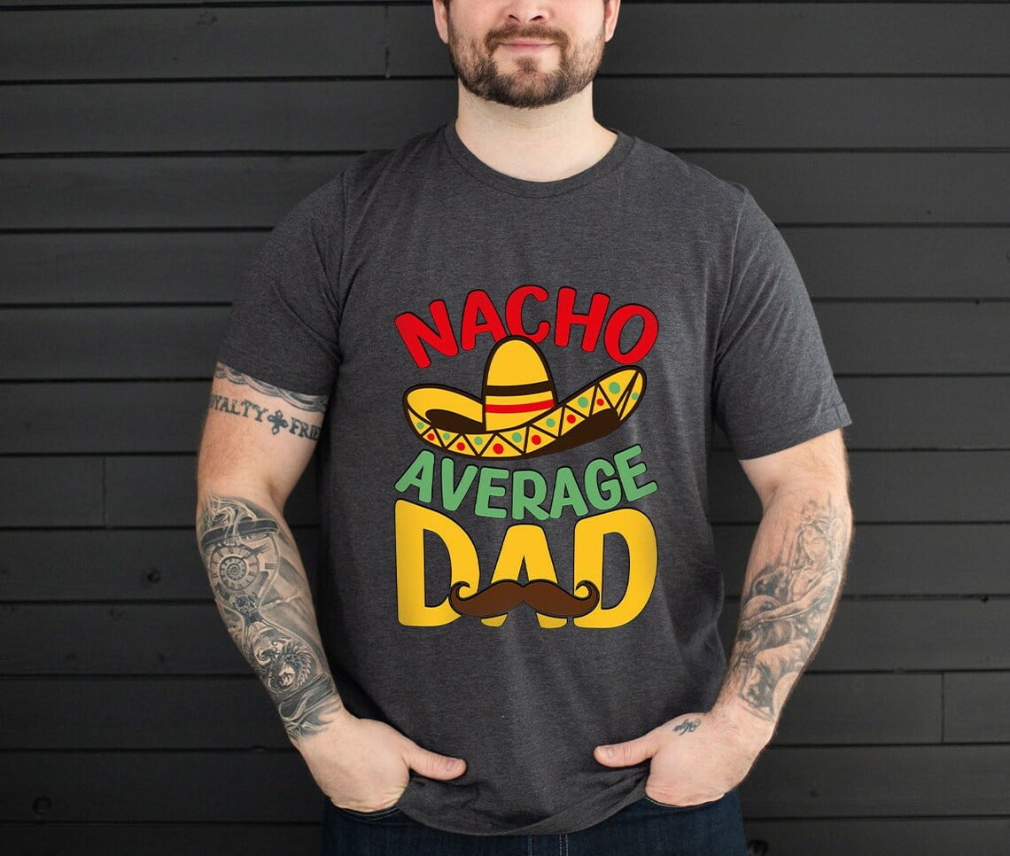 Nacho Average Dad T-Shirt, Father's Day Shirt, Father's Day Gift ...