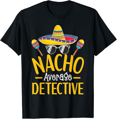 Nacho Average Detective Humor Hilarious Detective Saying T-Shirt ...