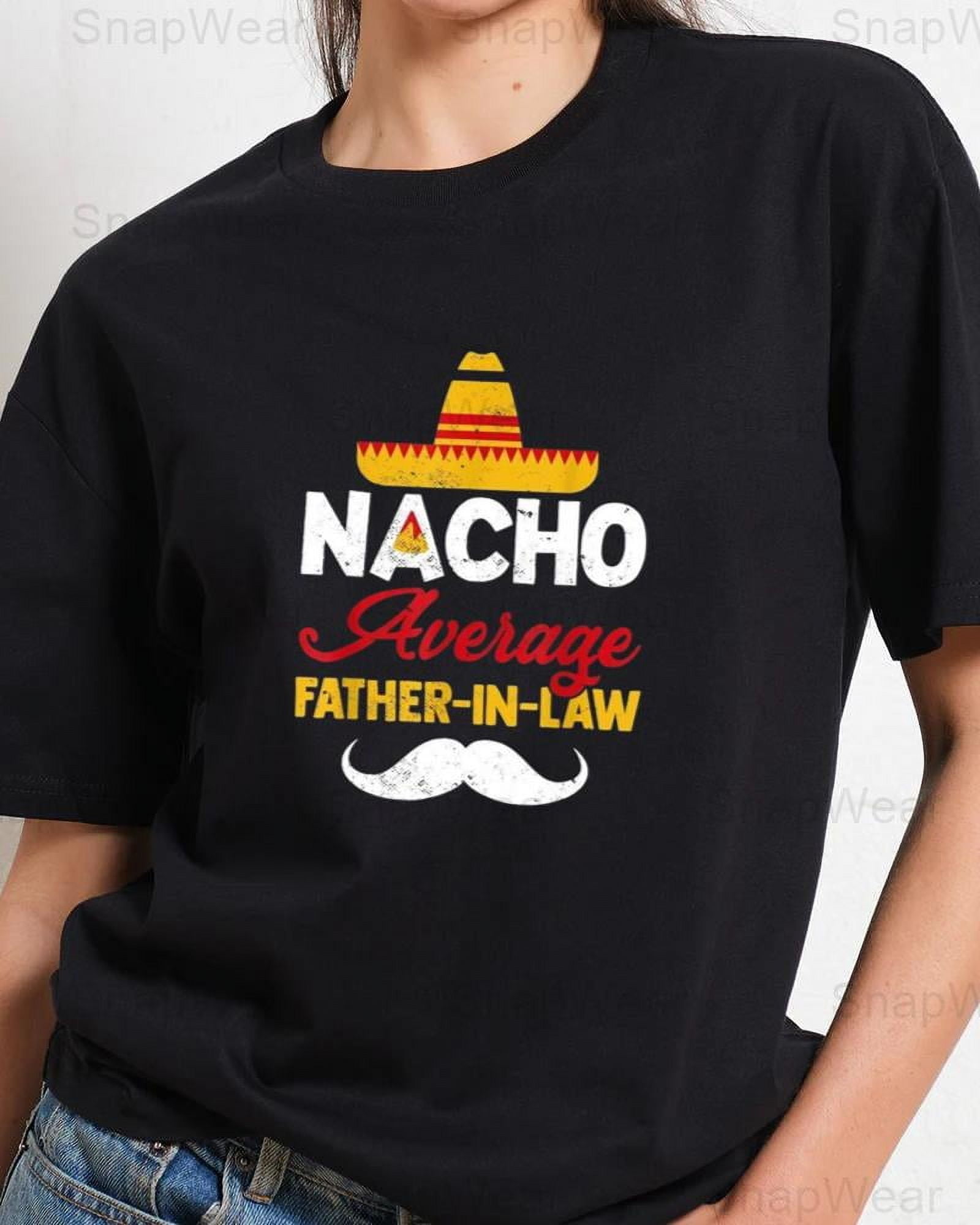 Nacho Average Father In Law Mexican Food Pun Fathers Day Funny Dad T ...