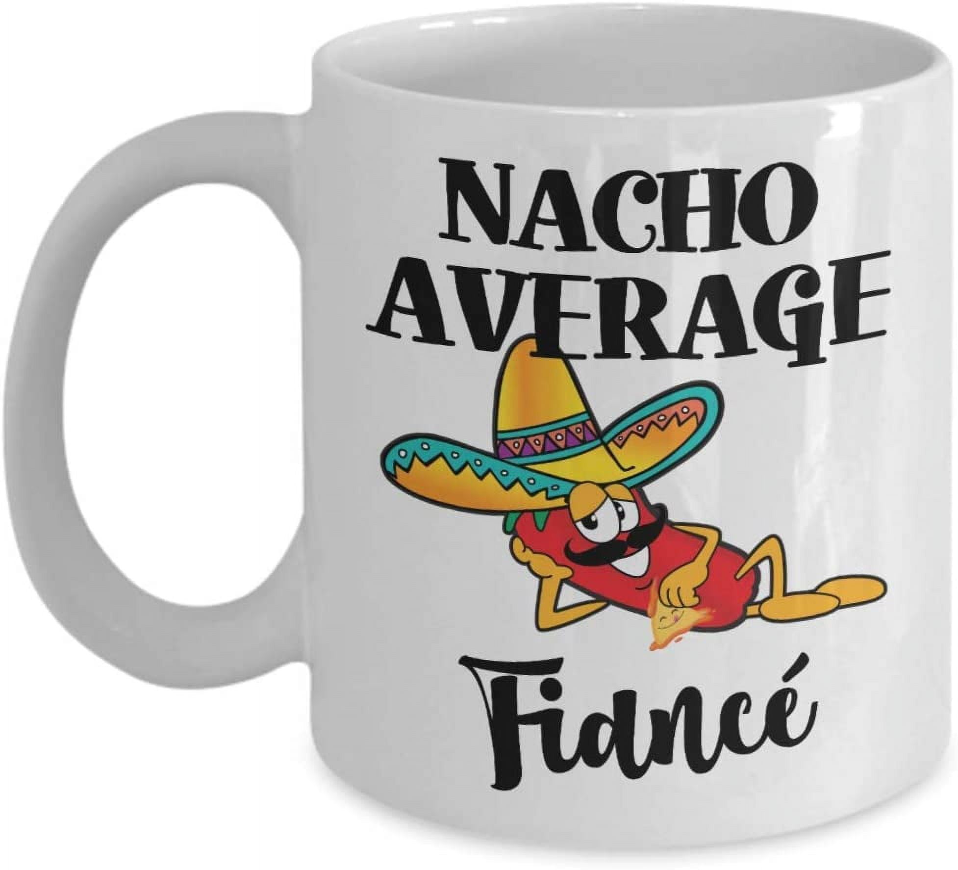 Nacho Average Fiance Mug for Boyfriend Funny Anniversary Valentines Day ...