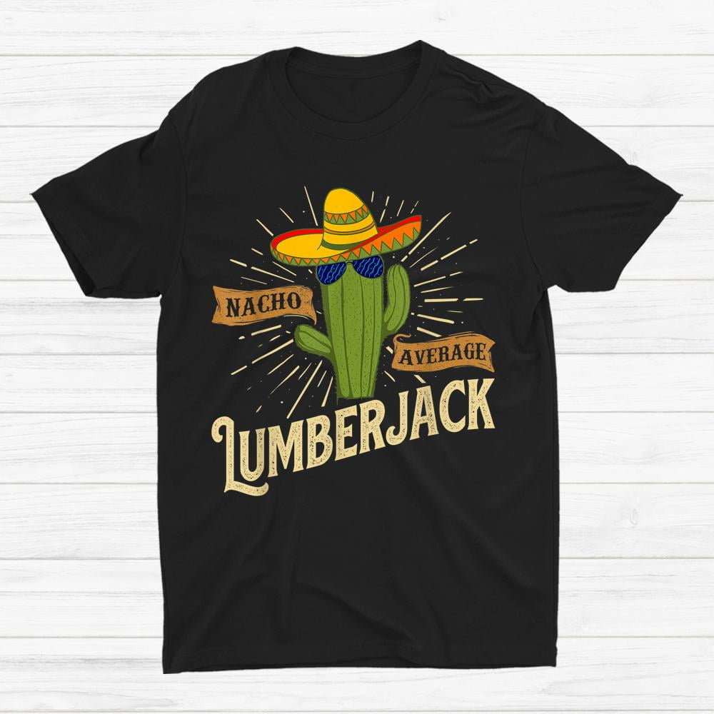 Nacho Average Lumberjack Woodwork Woodsman Sawmill Worker Shirt ...