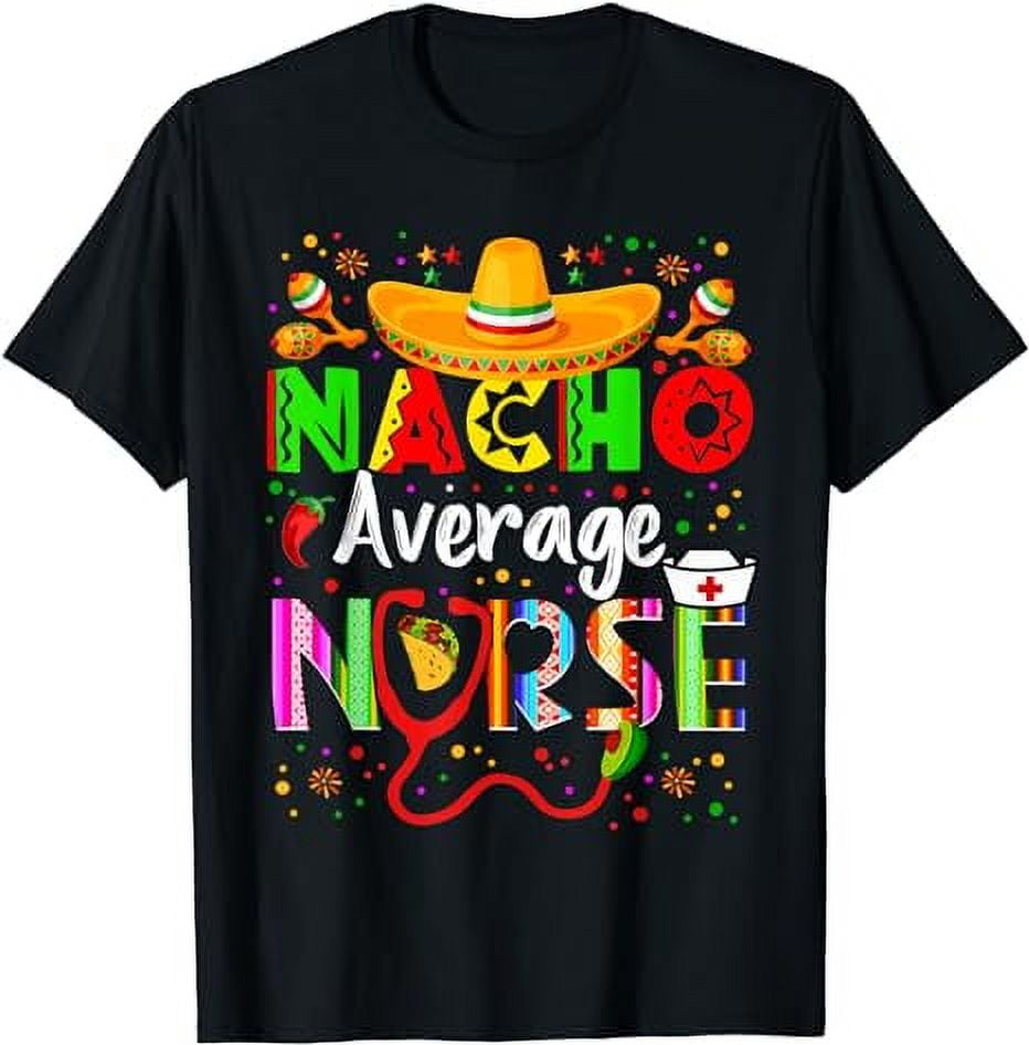 Nacho Average Nurse Cinco De Mayo Fiesta Mexican Nursing T-Shirt ...