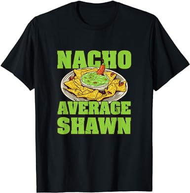 Nacho Average Shawn Foodie Name Food Lover Nickname Mexican T-Shirt ...