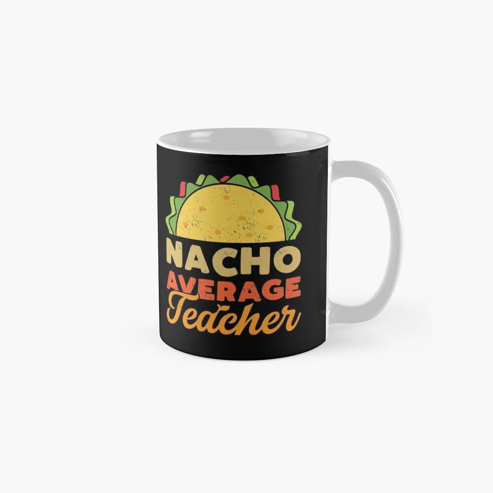 Nacho Average Teacher | Back To School Celebration Classic Mug ...