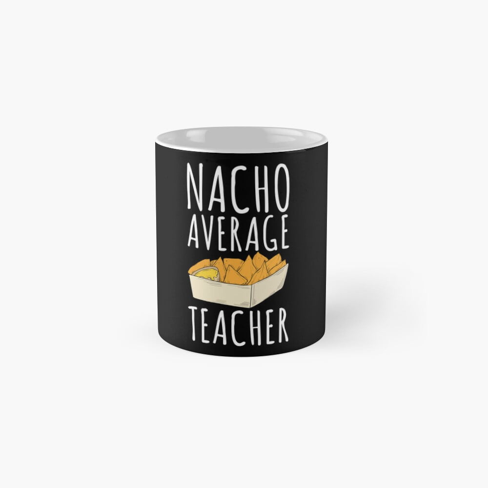 Nacho Average Teacher Classic Mug - Walmart.com
