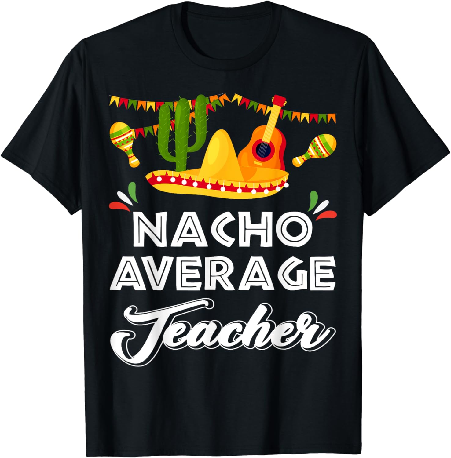 Nacho Average Teacher Funny Cinco De Mayo Mexican Fiesta T-Shirt ...