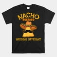 Nacho Average Wedding Officiant Mexican Cinco De Mayo Fiesta Shirt ...