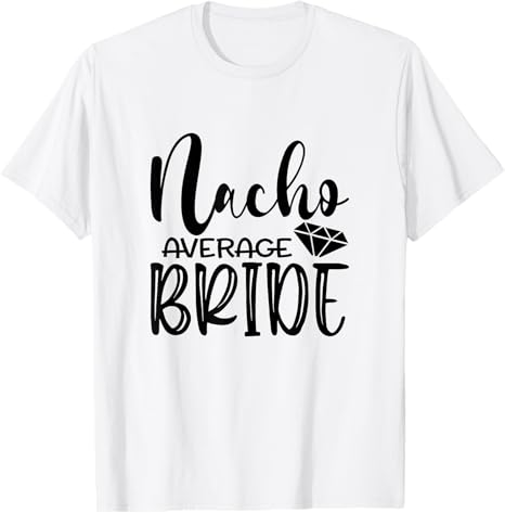 Nacho Your Average Bride Wedding Bachelorette Party T-Shirt - Walmart.com