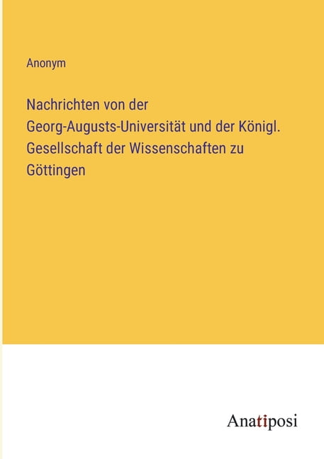 Nachrichten von der Georg-Augusts-Universit?t und der K?nigl. Gesellschaft der Wissenschaften zu ...