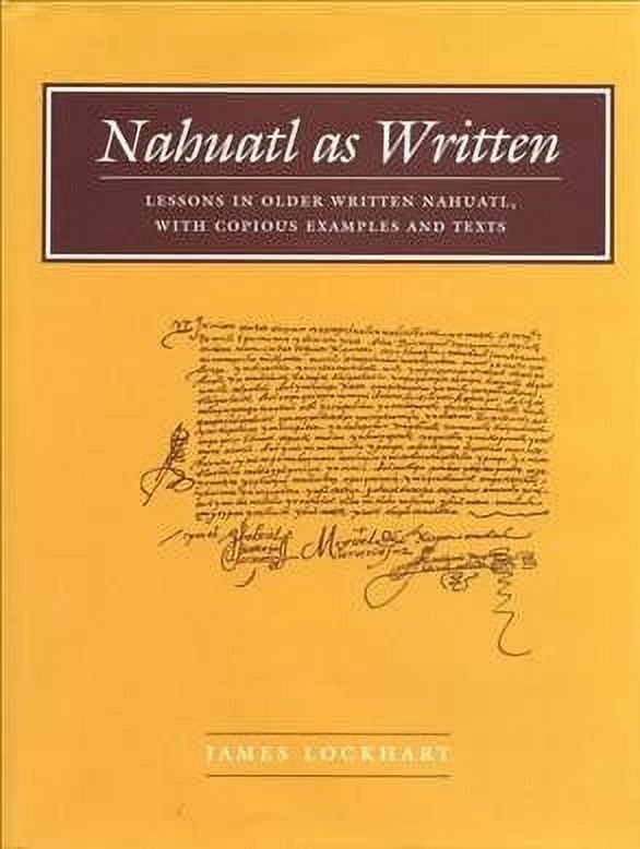 Nahuatl as Written : Lessons in Older Written Nahuatl, with Copious ...