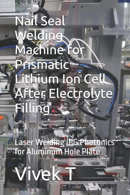 Nail Seal Welding Machine for Prismatic Lithium Ion Cell After ...
