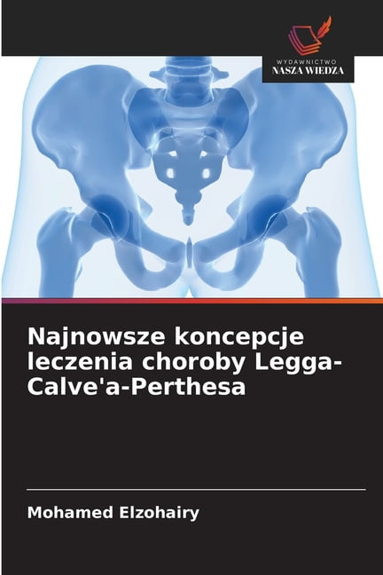 Najnowsze koncepcje leczenia choroby Legga-Calve'a-Perthesa, (Paperback ...
