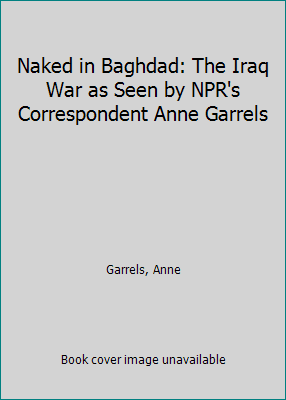 Pre-Owned Naked in Baghdad: The Iraq War as Seen by NPR's Correspondent ...