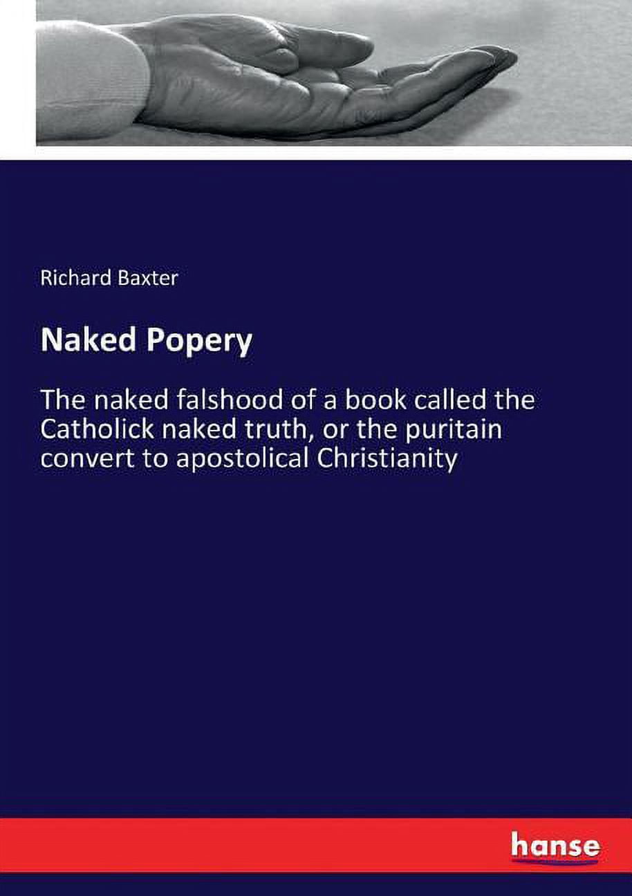 Naked Popery: The naked falshood of a book called the Catholick naked ...