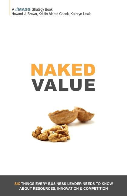 Naked Value: Six Things Every Business Leader Needs to Know about ...
