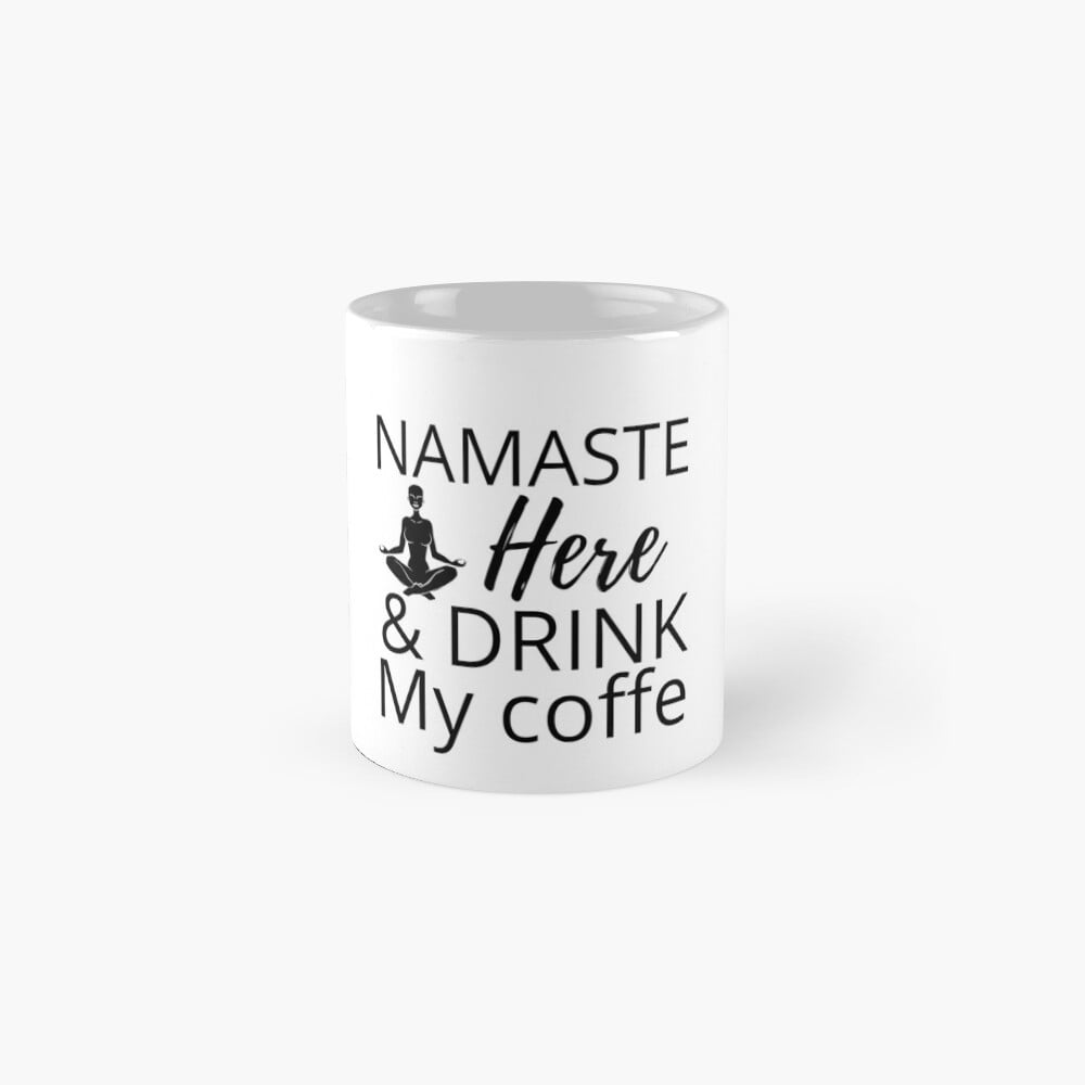 Namaste Here And Drink My Coffee Classic Mug - Walmart.com