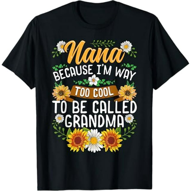 Nana Because Im Way Too Cool To Be Called Grandma T Shirt