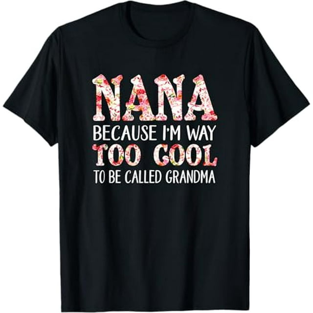 Nana Because Im Way Too Cool To Be Called Grandma T Shirt