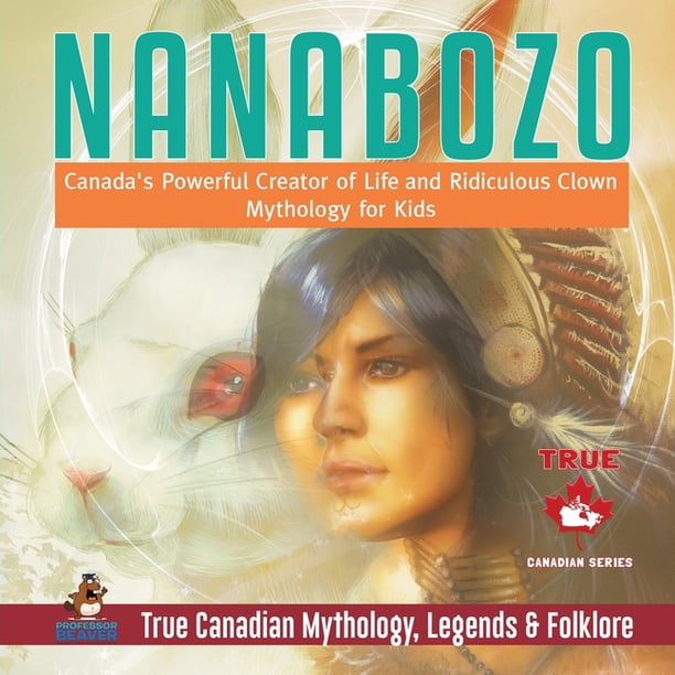 Nanabozo - Canada's Powerful Creator of Life and Ridiculous Clown ...