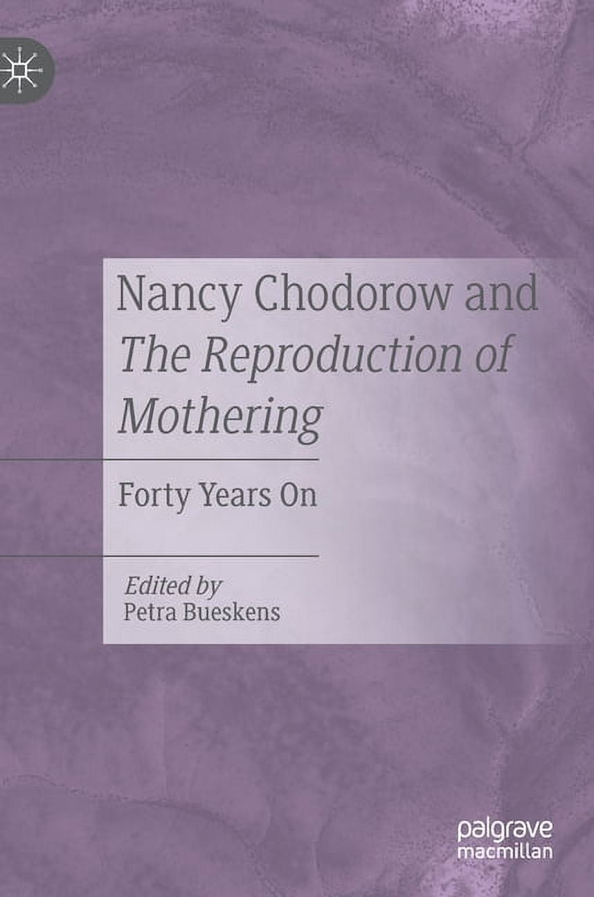 Nancy Chodorow and the Reproduction of Mothering: Forty Years on ...