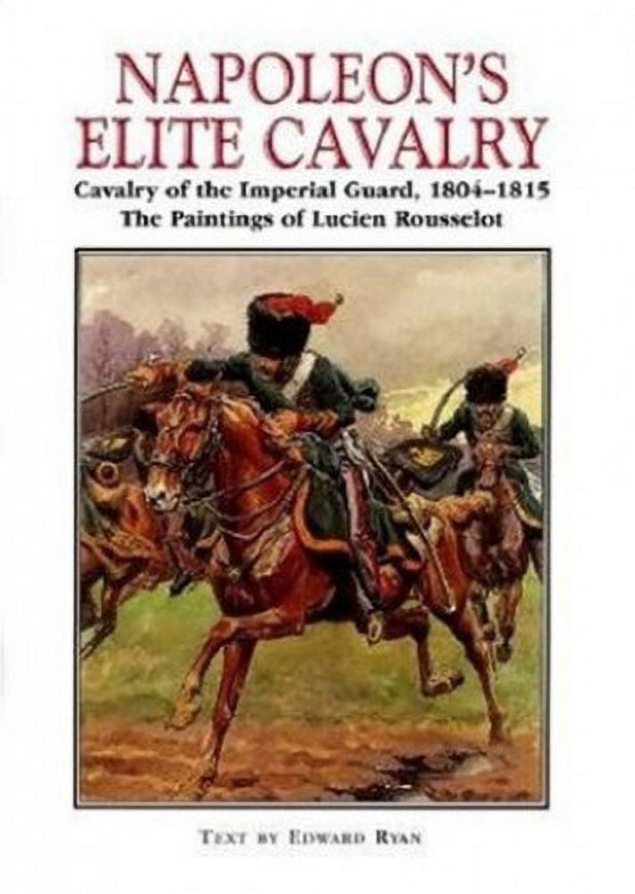 Pre-Owned Napoleon's Elite Cavalry: Cavalry of the Imperial Guard, 1804-1815. With Paintings by ...