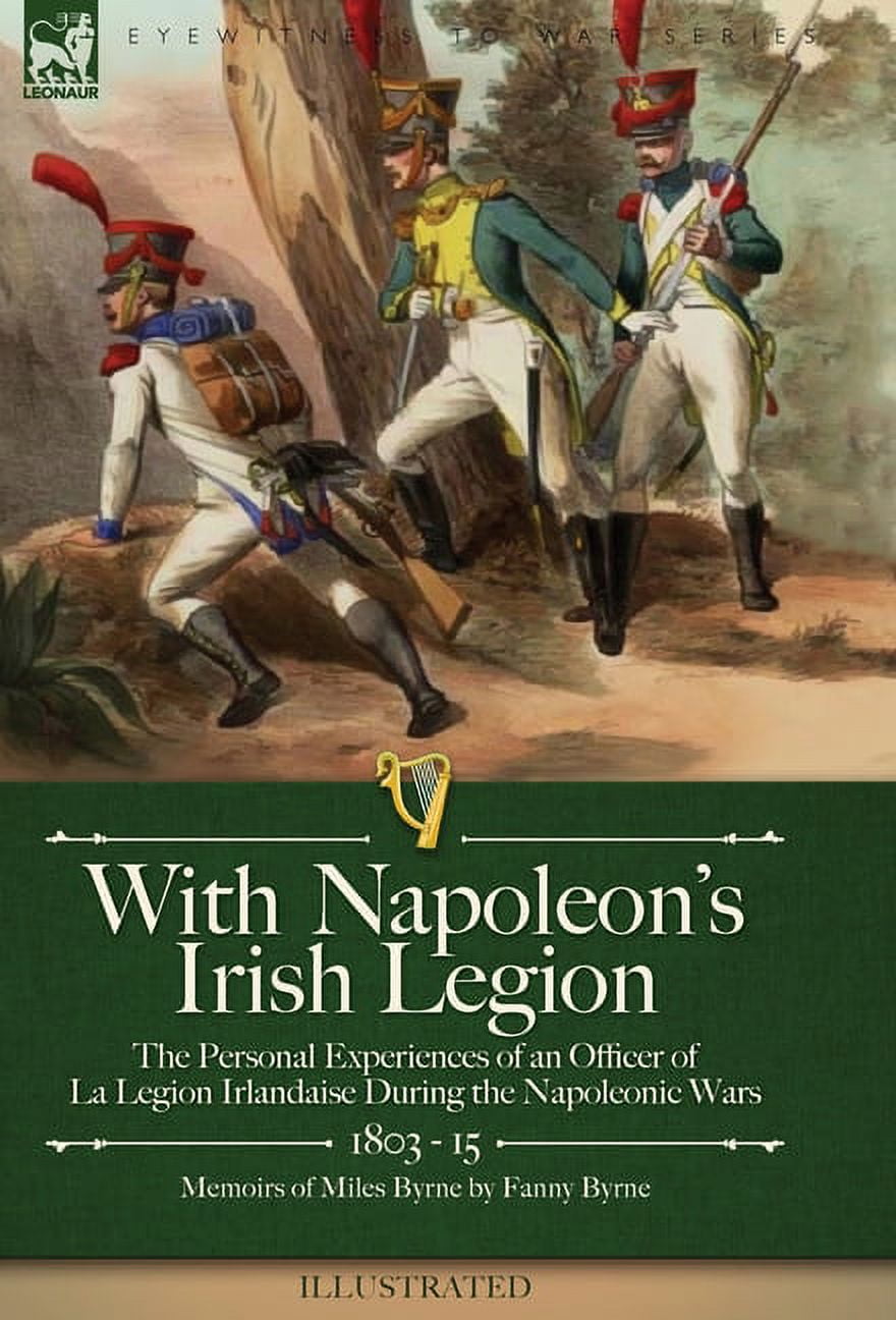 With Napoleon's Irish Legion: the Personal Experiences of an Officer of ...